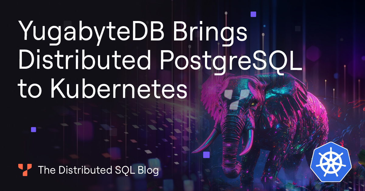 Yugabytedb Brings Distributed Postgresql To Kubernetes Yugabyte
