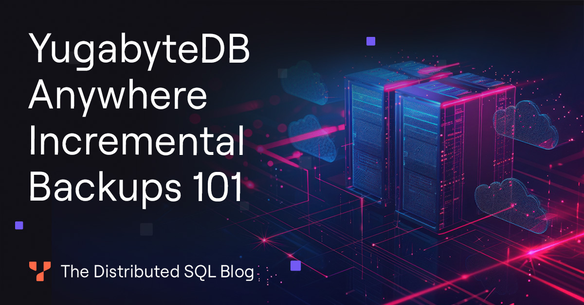 YugabyteDB Anywhere Incremental Backups 101 | Yugabyte