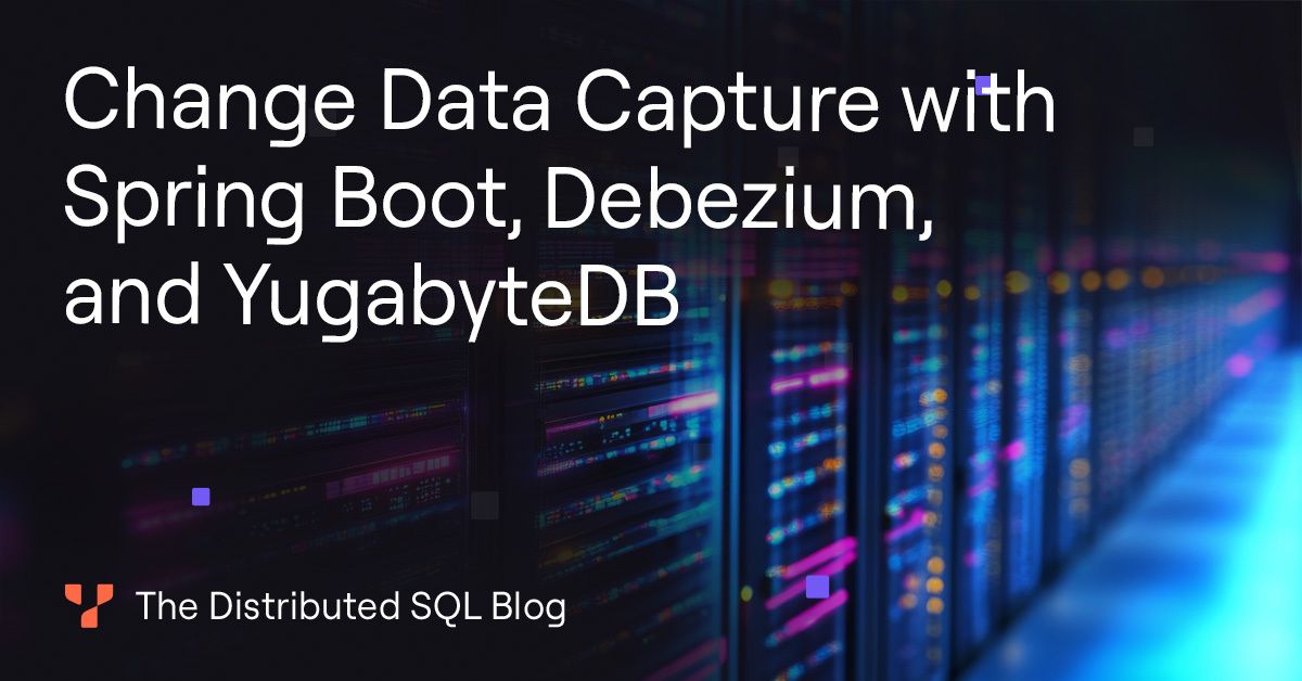 Change Data Capture with Spring Boot, Debezium, and YugabyteDB | Yugabyte