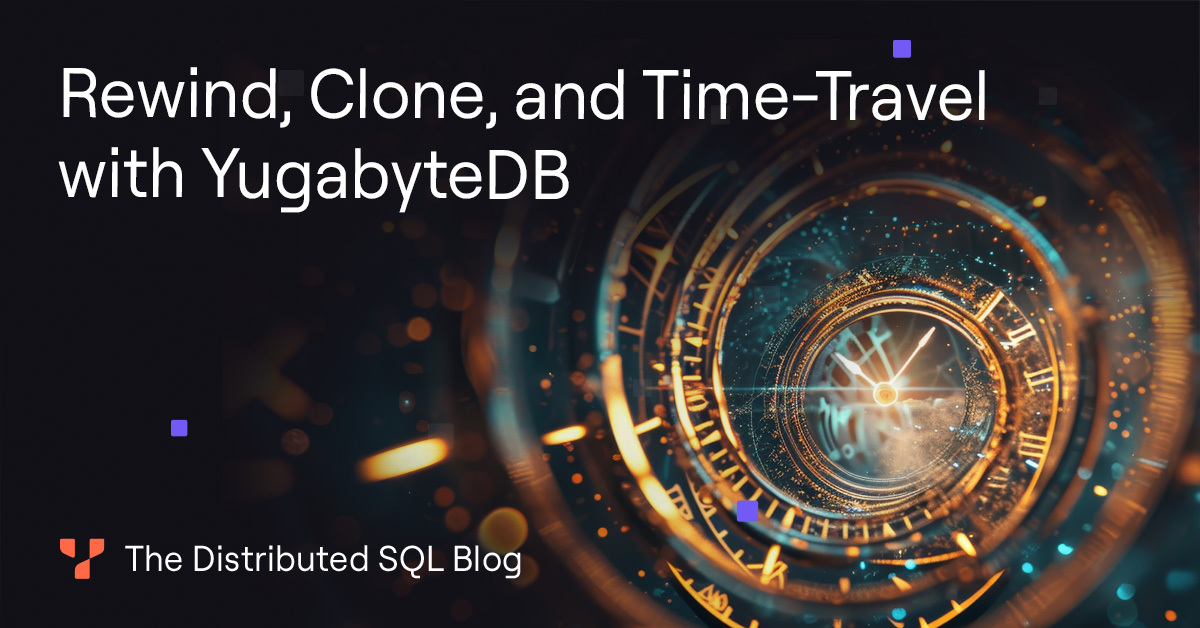 Rewind, Clone, and Time-Travel with YugabyteDB | Yugabyte