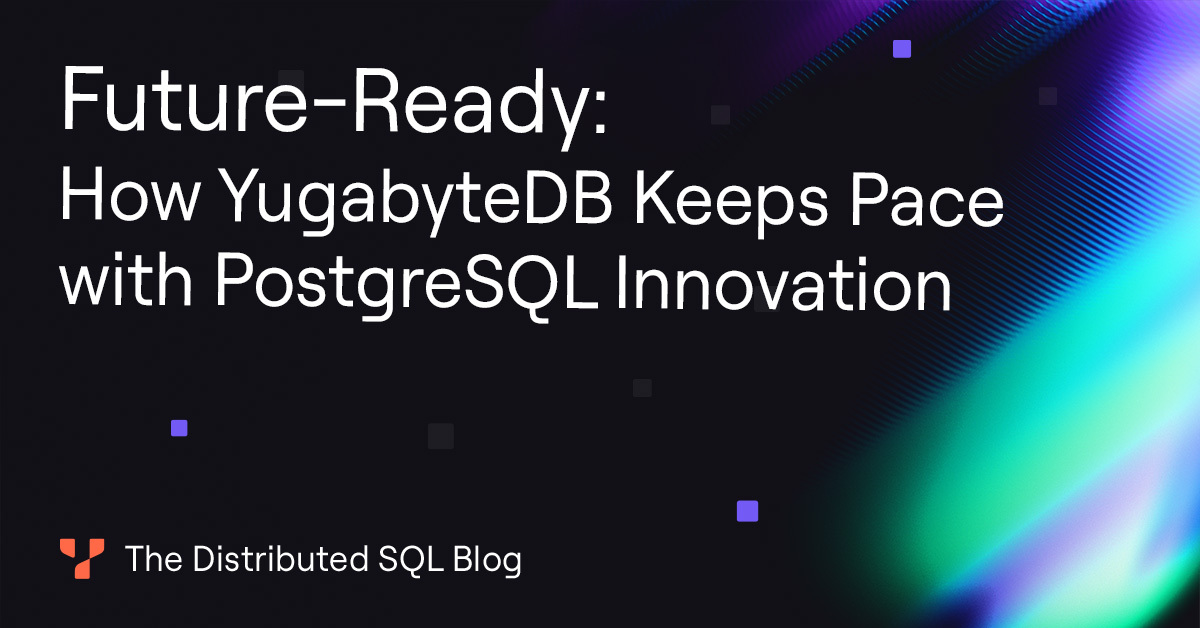 Future-Ready: How YugabyteDB Keeps Pace with PostgreSQL Innovation | Yugabyte