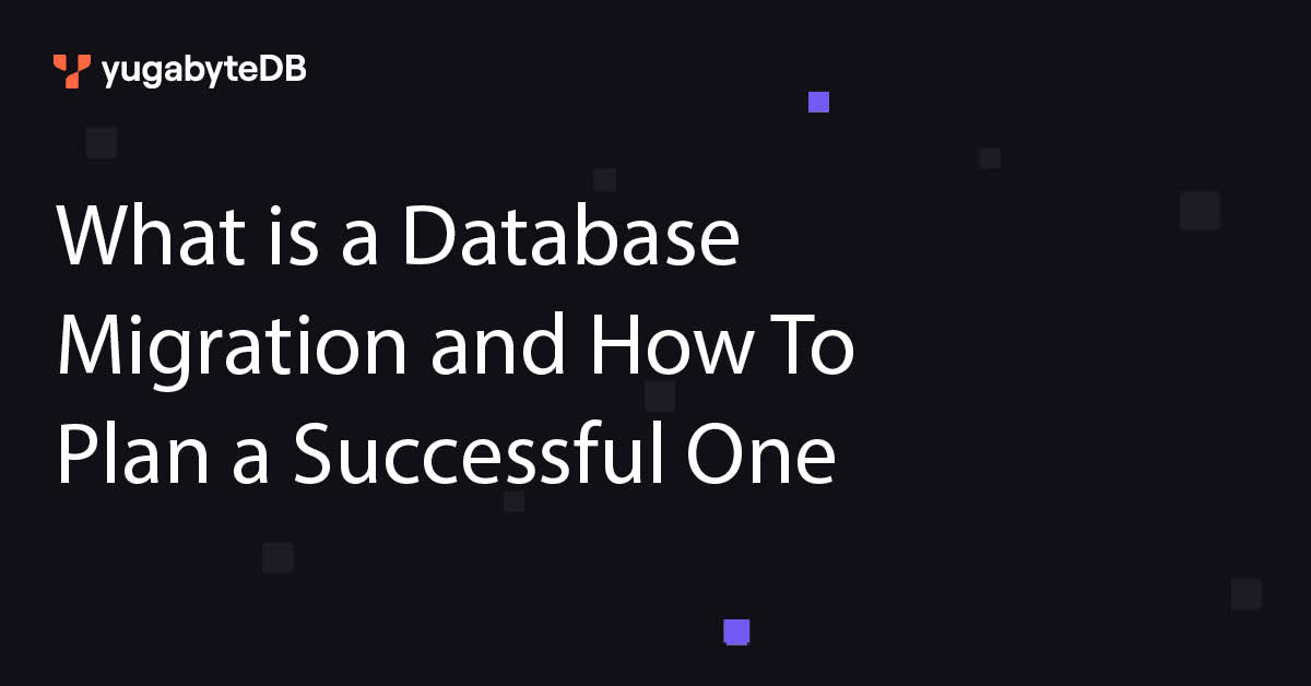 What is a Database Migration and How To Plan a Successful One | Yugabyte
