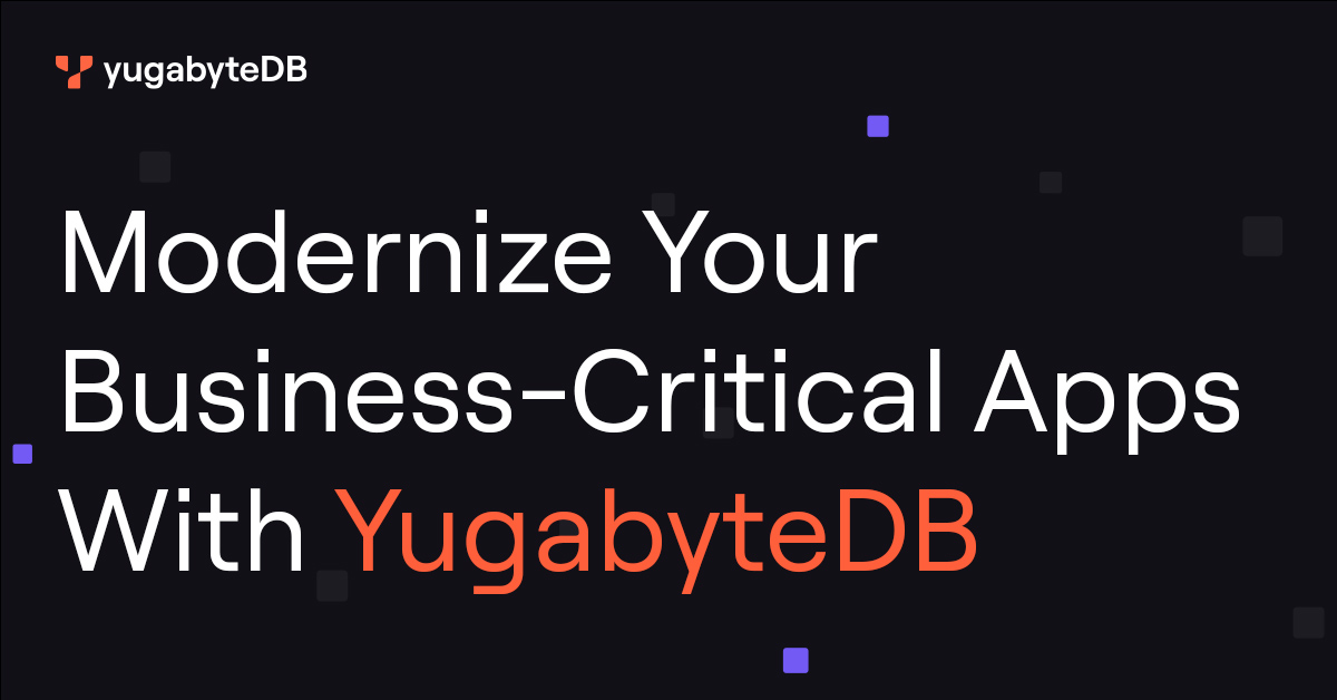 Modernize Your Business-Critical Apps With YugabyteDB | Yugabyte
