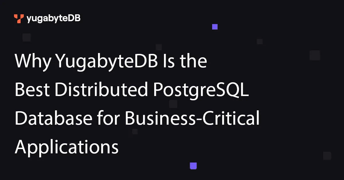 Why YugabyteDB Is the Best Distributed PostgreSQL Database for Business ...